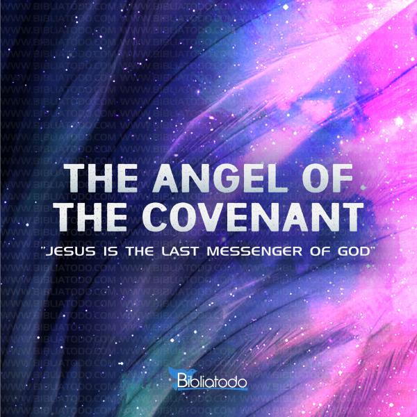 Meaning of THE ANGEL OF THE COVENANT - Jesus’ names