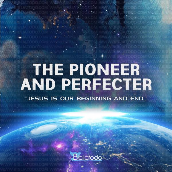 Meaning of THE PIONEER AND PERFECTER - Jesus’ names
