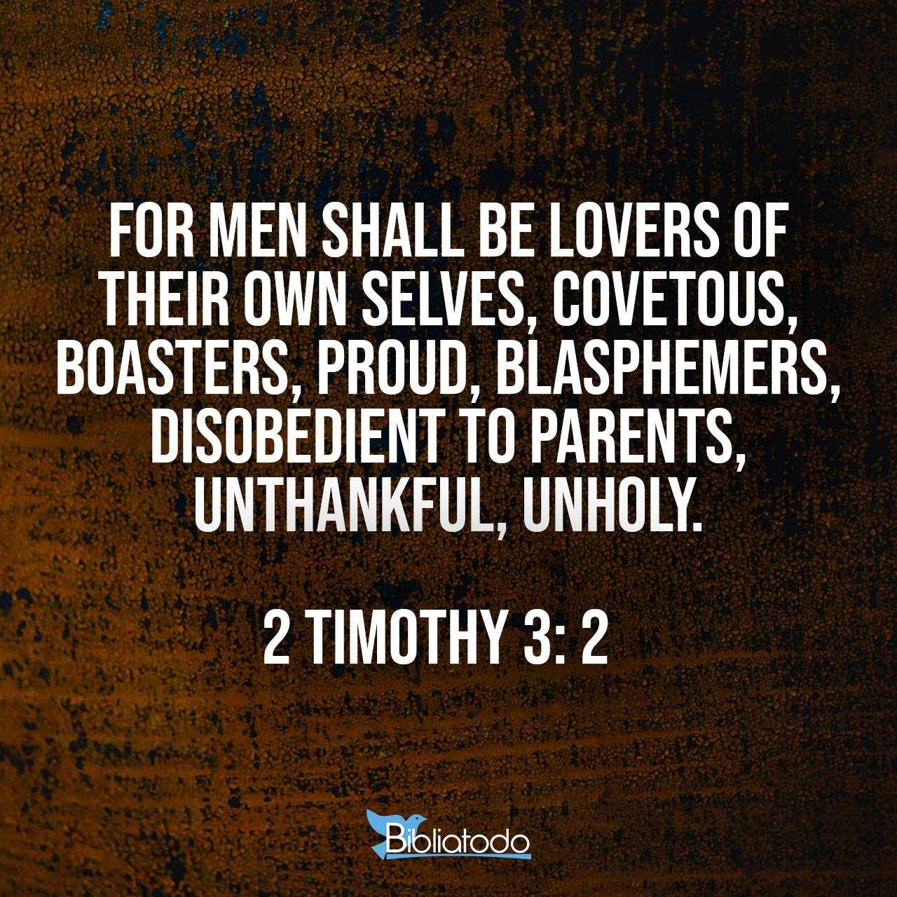 2 Timothy 3:2 KJV - For men shall be lovers of their own selves ...
