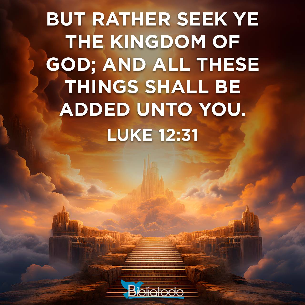 Luke 12:31 TPT - As you passionately seek his kingdom, above all else ...