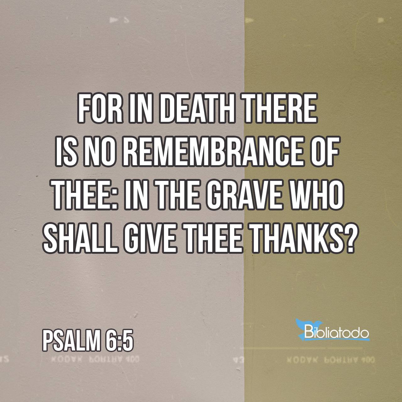 Psalm 6:5 ESV - For in death there is no remembrance of you; in Sheol ...