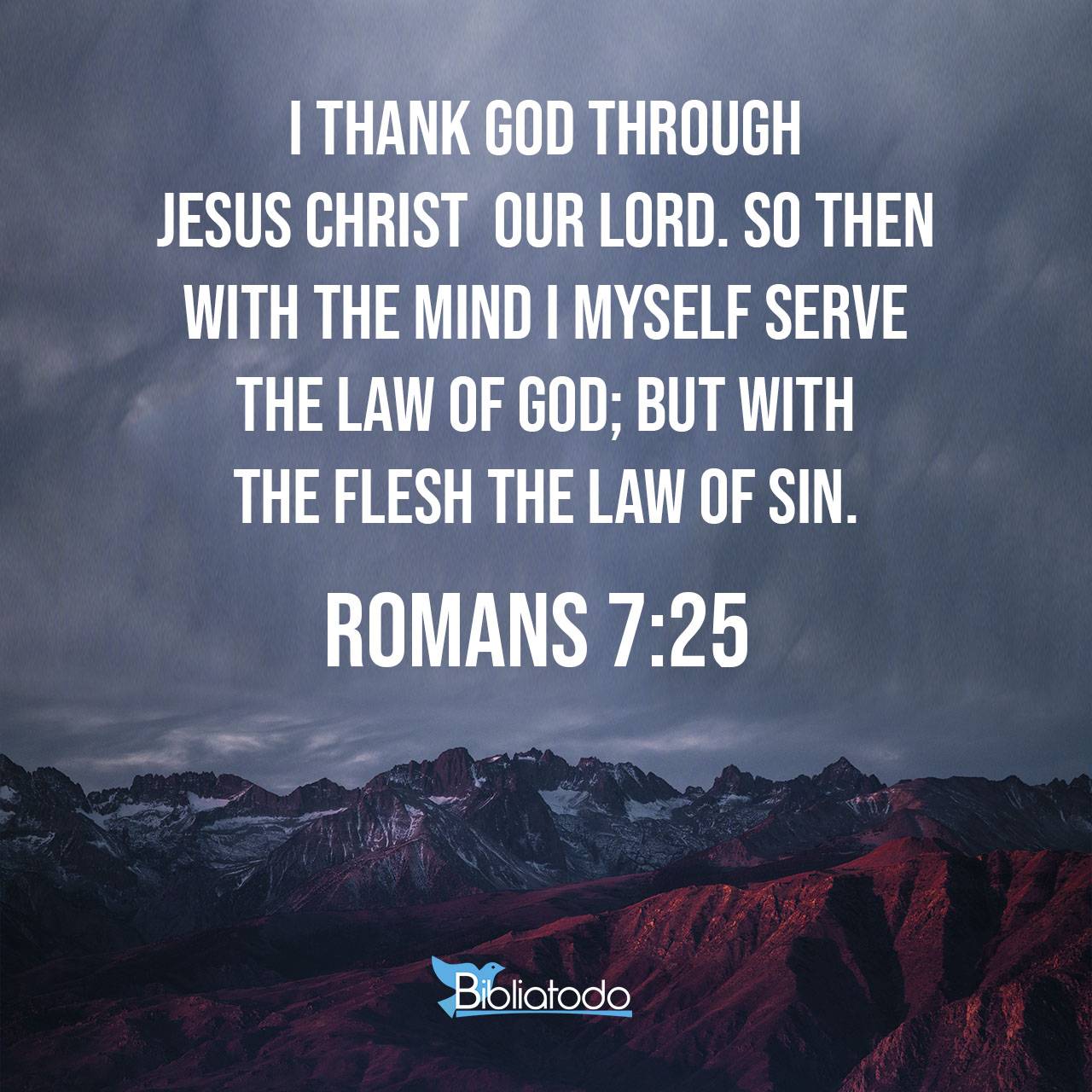 Romans 7:25 ASV1901 - I thank God through Jesus Christ our Lord. So then I of myself with the ...