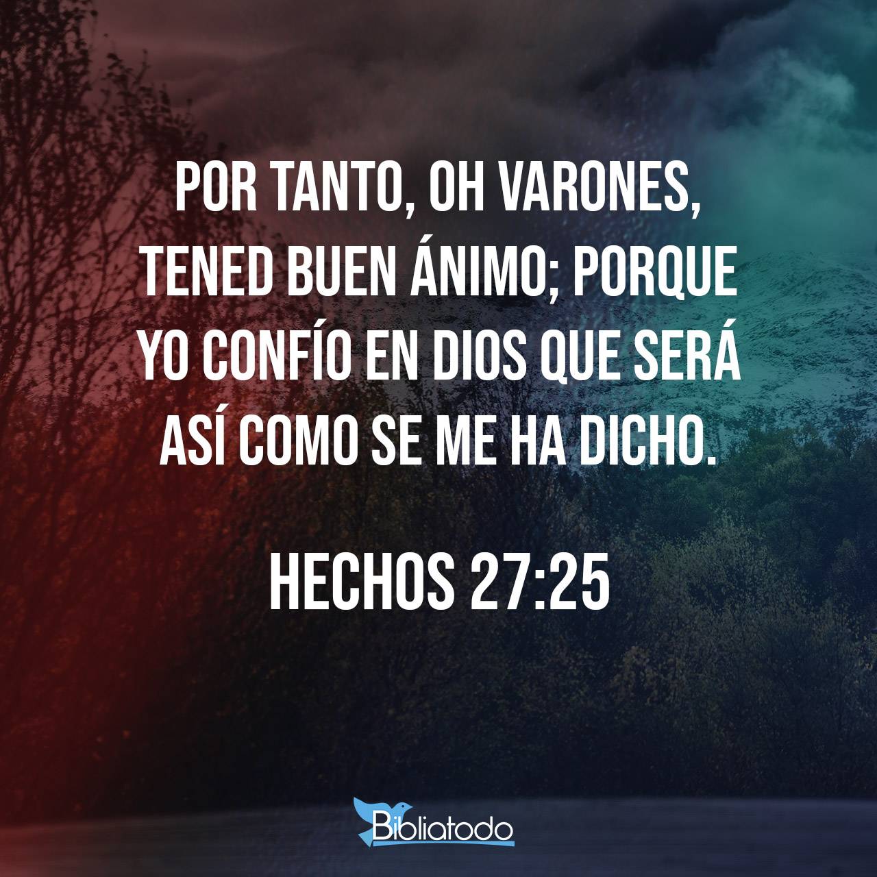 Hechos 27:25 RV1960 - Por tanto, oh varones, tened buen ánimo; porque ...