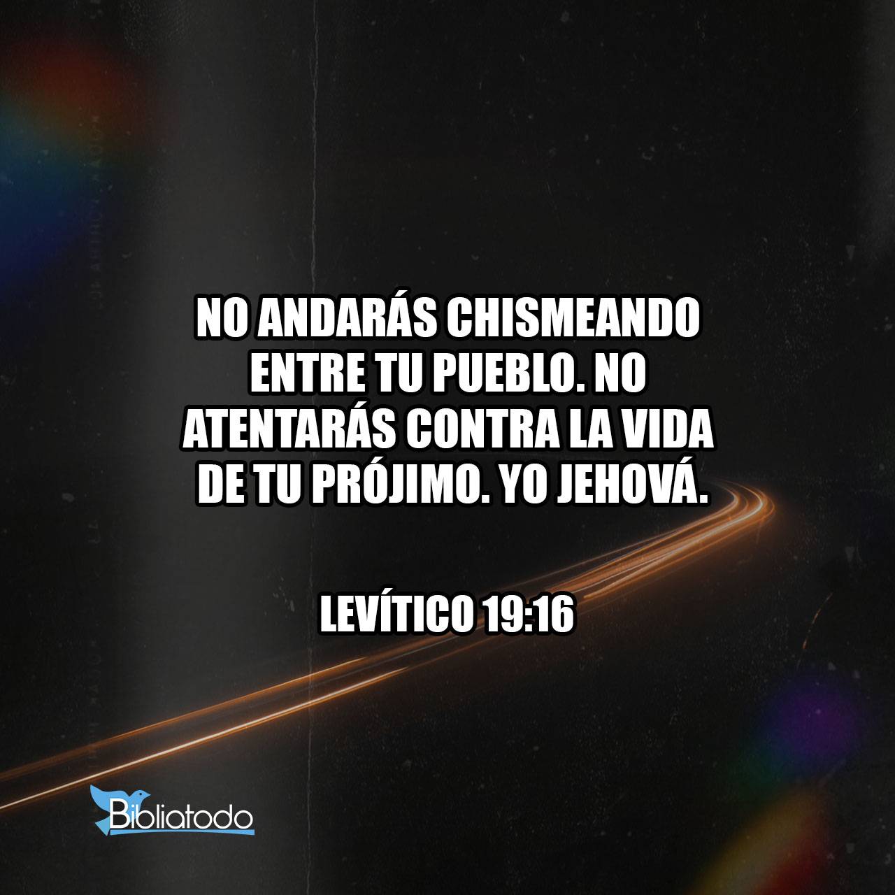 Levítico 19:16 RV1960 - No andarás chismeando entre tu pueblo. No ...
