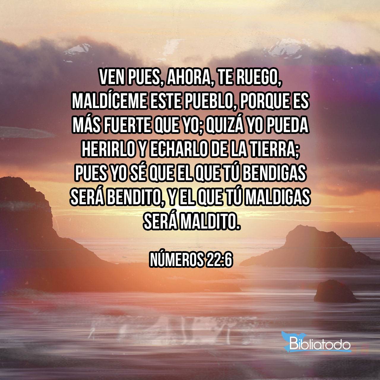 Números 22:6 RV1960 - Ven pues, ahora, te ruego, maldíceme este pueblo ...