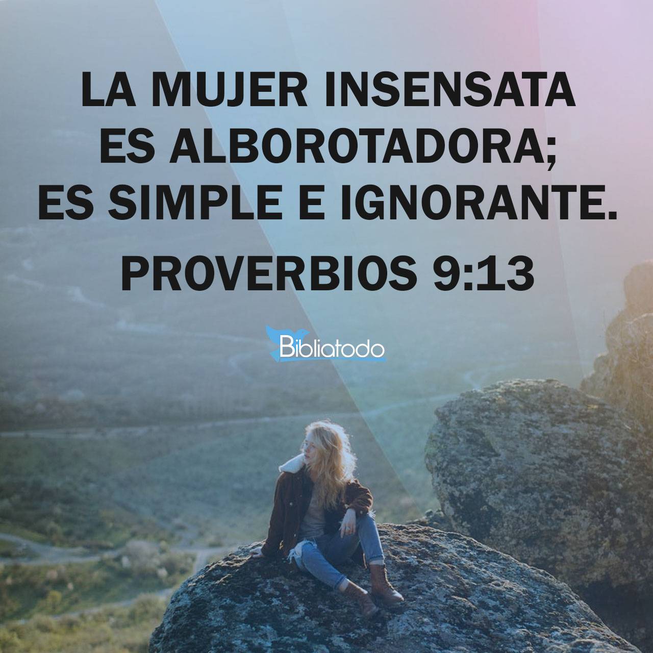 Proverbios 9:13 TLA - La ignorancia es escandalosa, tonta y sinvergüenza.