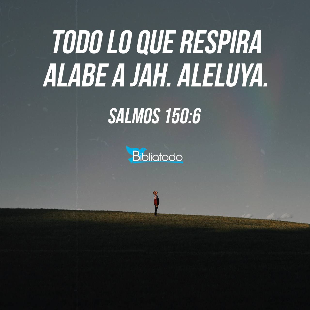 Salmos 150:6 RVG - Todo lo que respira alabe a Jehová. Alabad a Jehová.