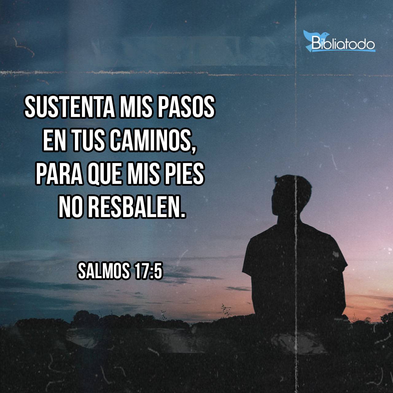 Salmos 17:5 TA - Asegura constantemente mis pasos por tus senderos, a ...