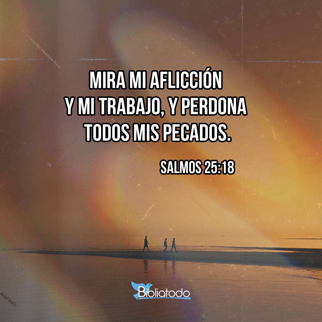 Salmos 25:18 TA - Mira mi humillación y mi trabajo, y perdona todos mis ...