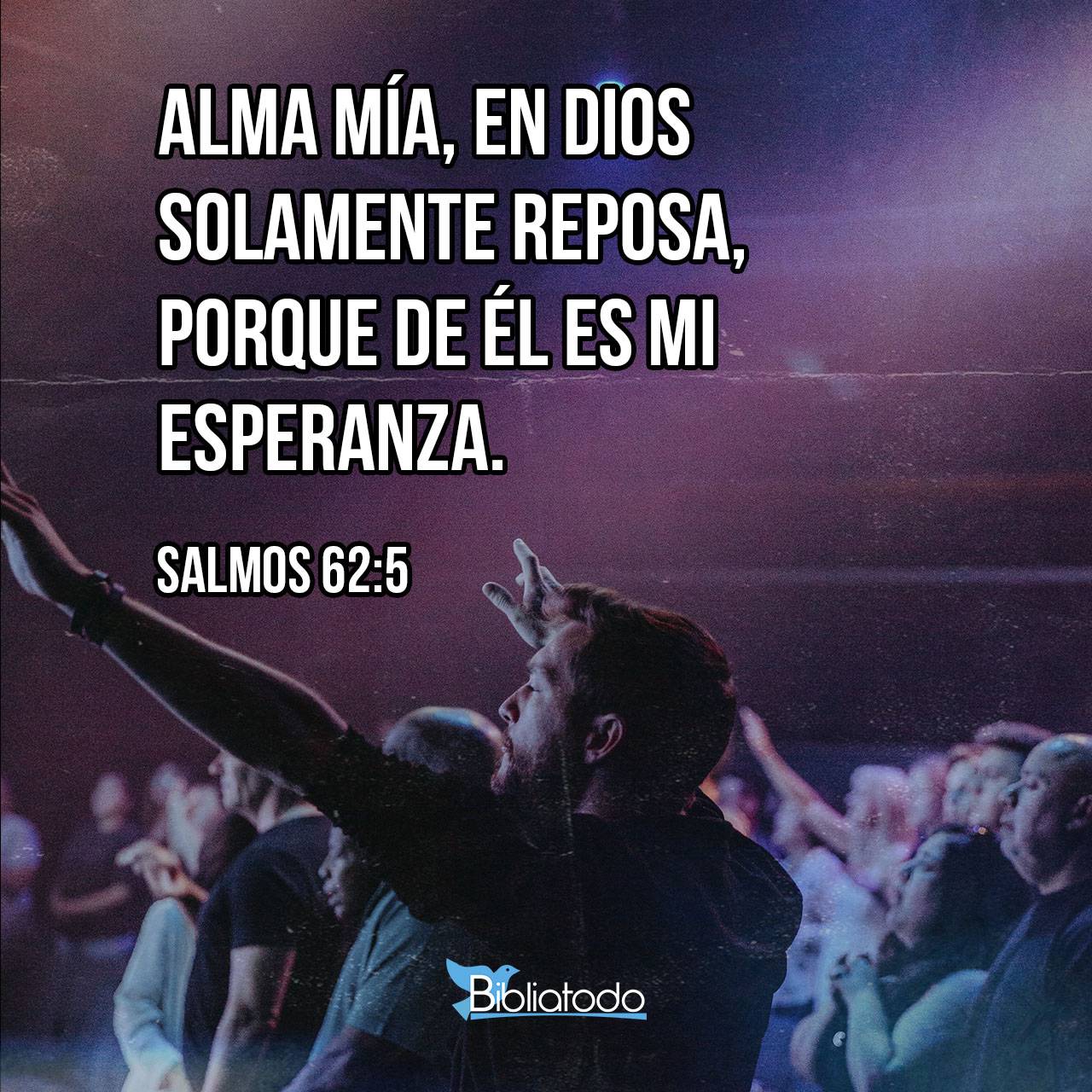 Salmos 62:5 RV1960 - Alma mía, en Dios solamente reposa, Porque de él ...