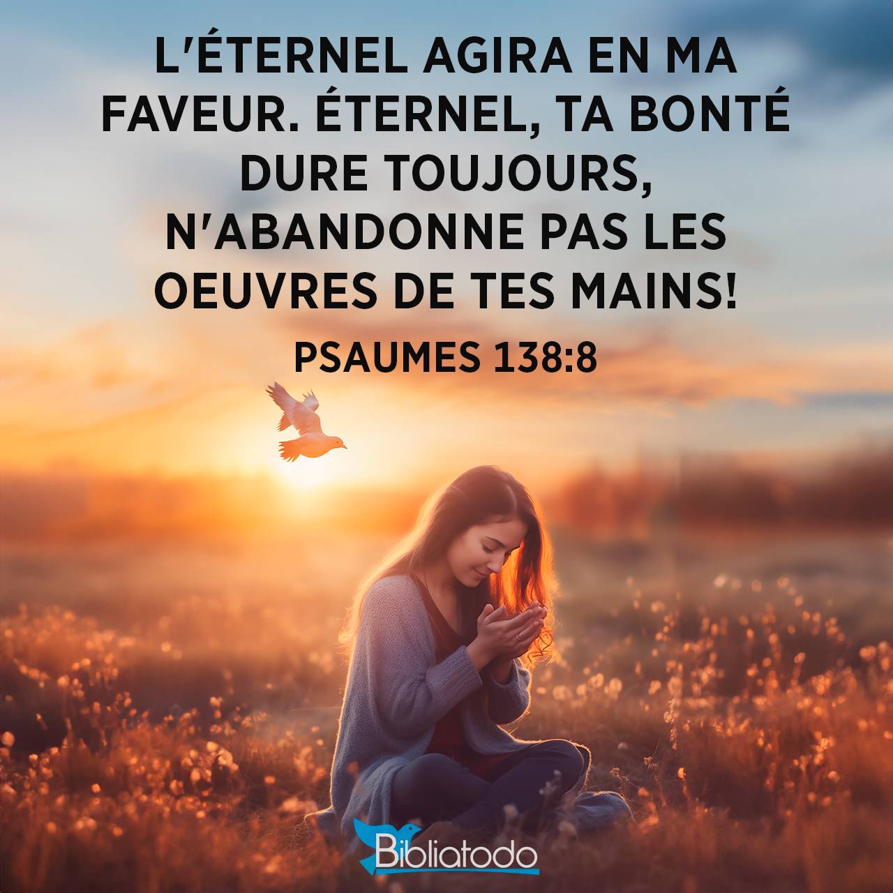 Psaumes 138:8 fls - L'Éternel agira en ma faveur. Éternel, ta bonté ...